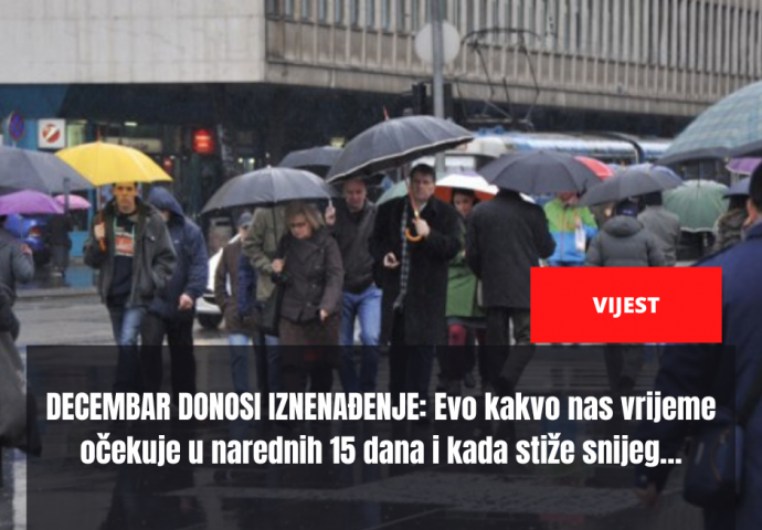 DECEMBAR DONOSI IZNENAĐENJE: Evo kakvo nas vrijeme očekuje u narednih ...